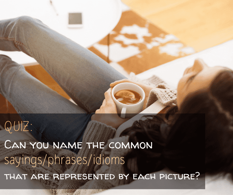 Can you name the common sayings/phrases/idioms that are represented by ...